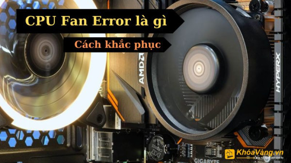 Nguyên nhân và cách khắc phục lỗi Fan Error trên laptop hiệu quả