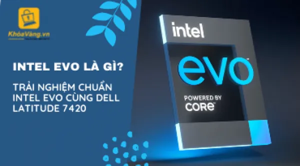 TRẢI NGHIỆM CHUẨN INTEL EVO CÙNG DELL LATITUDE 7420