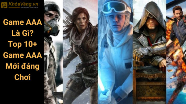 Game AAA là gì? Top 10+ Game AAA được nhiều người chơi nhất