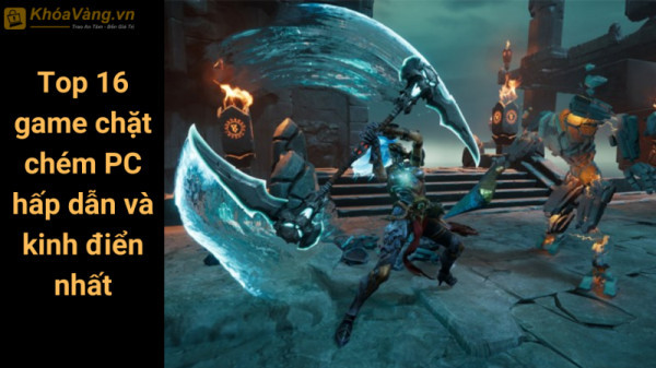 Top 16 game chặt chém PC cực kỳ đã tay không thể bỏ qua